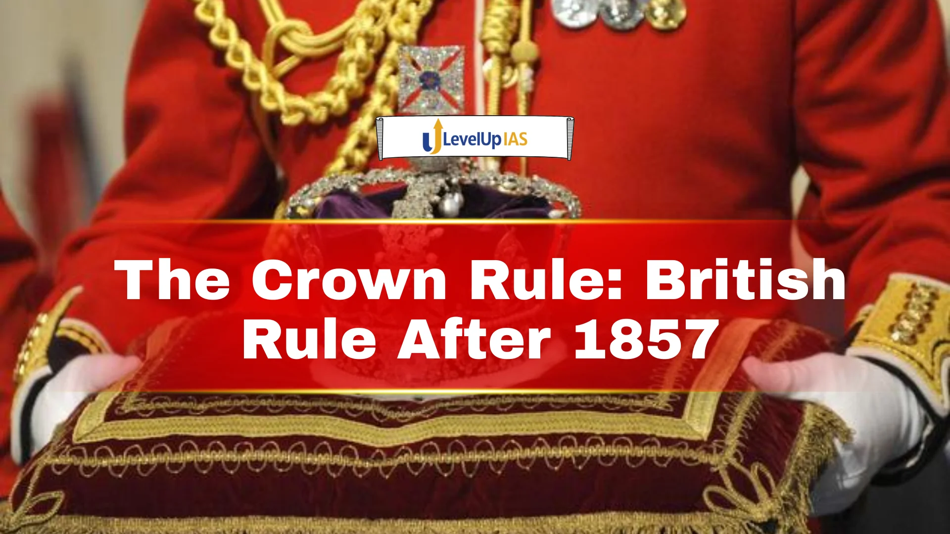 The Crown Rule: British Rule After 1857 | LevelUp IAS